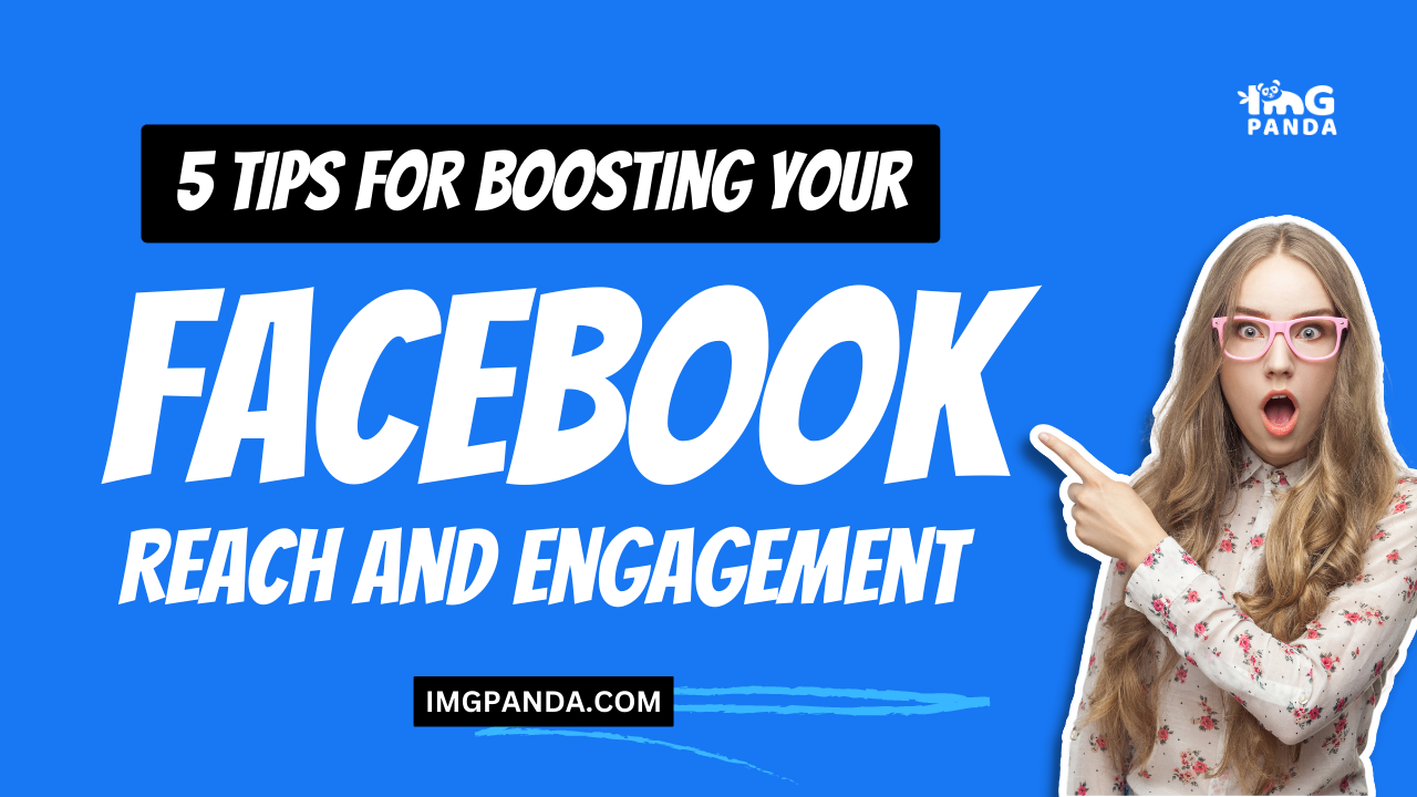 5 Tips for Boosting Your Facebook Reach and Engagement – IMGPANDA – A ...