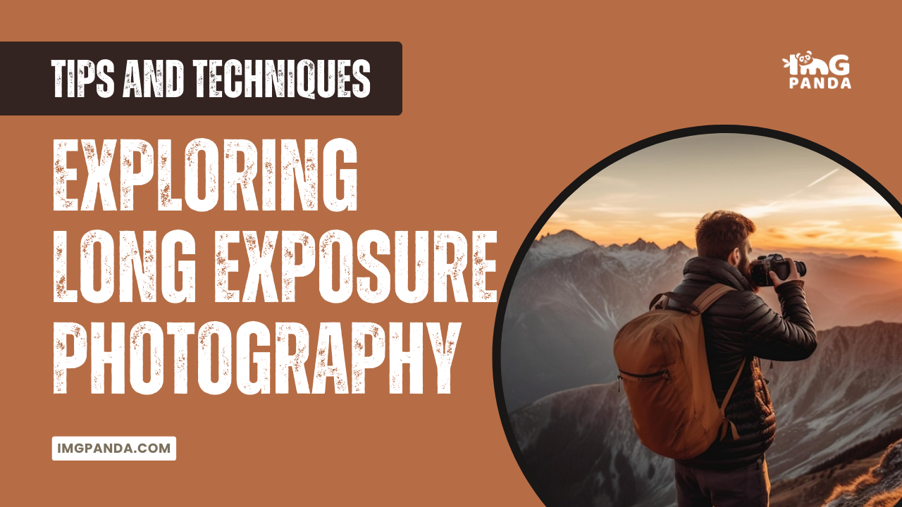 Exploring Long Exposure Photography: Tips and Techniques – IMGPANDA – A ...