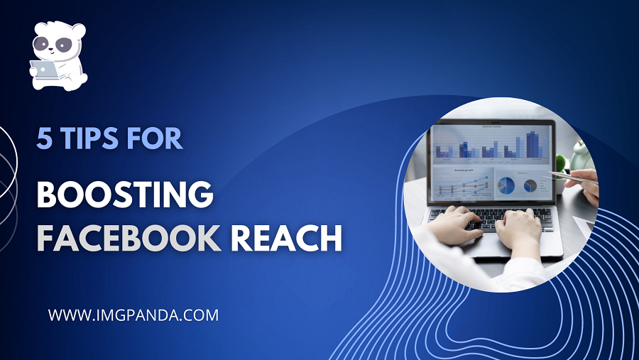5 Tips for Boosting Your Facebook Reach and Engagement | IMGPANDA ...