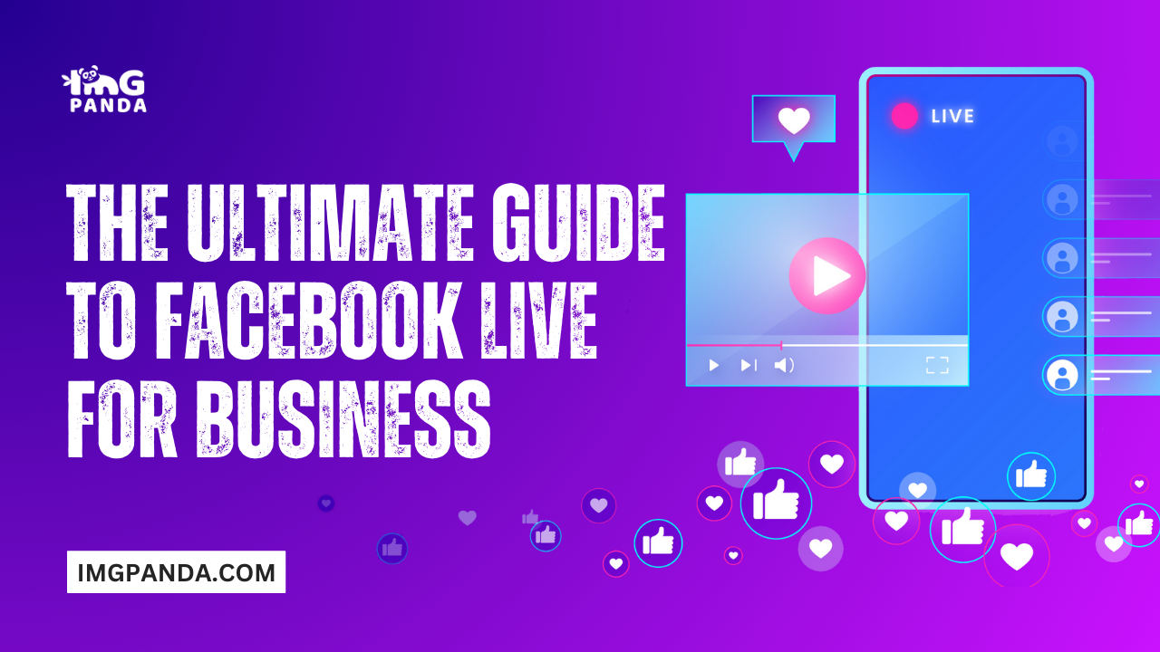 The Ultimate Guide to Facebook Live for Business – IMGPANDA – A Free ...