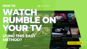 How to Watch Rumble on Your TV Using This Easy Method? – IMGPANDA – A ...