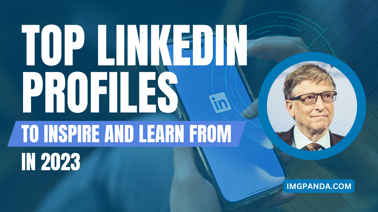 Top LinkedIn Profiles to Inspire and Learn from in 2023 – IMGPANDA – A ...