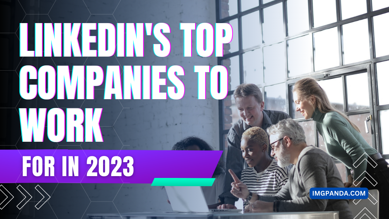 LinkedIn’s Top Companies to Work for in 2023 – IMGPANDA – A Free ...