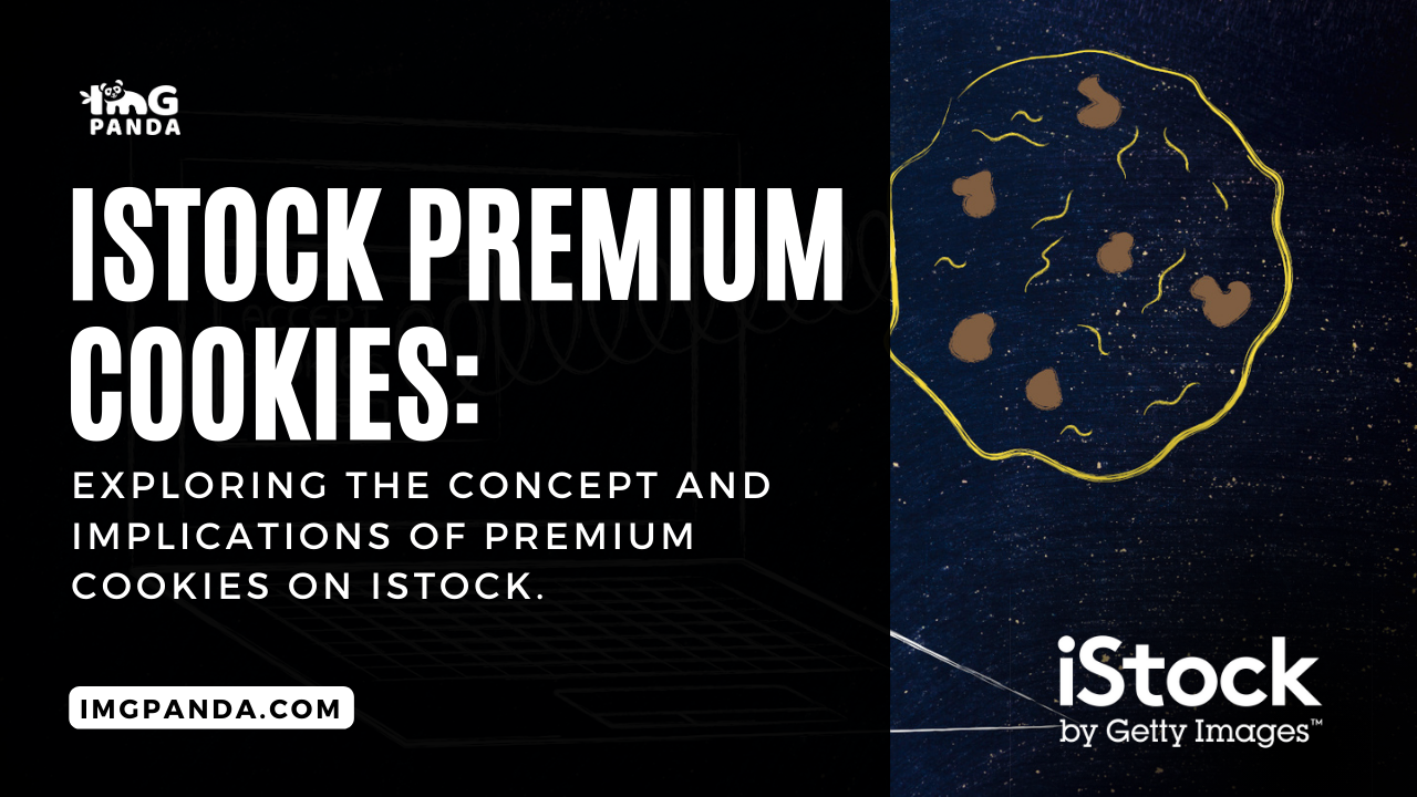 iStock premium cookies: Exploring the concept and implications of premium cookies on iStock ...