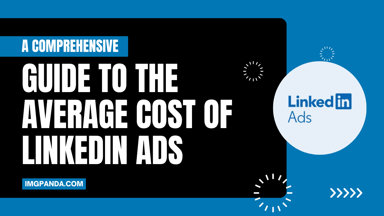 A Comprehensive Guide to the Average Cost of LinkedIn Ads – IMGPANDA ...