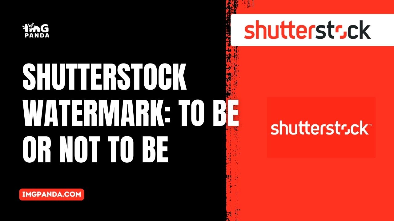 Shutterstock Watermark: To Be or Not to Be – IMGPANDA – A Free ...