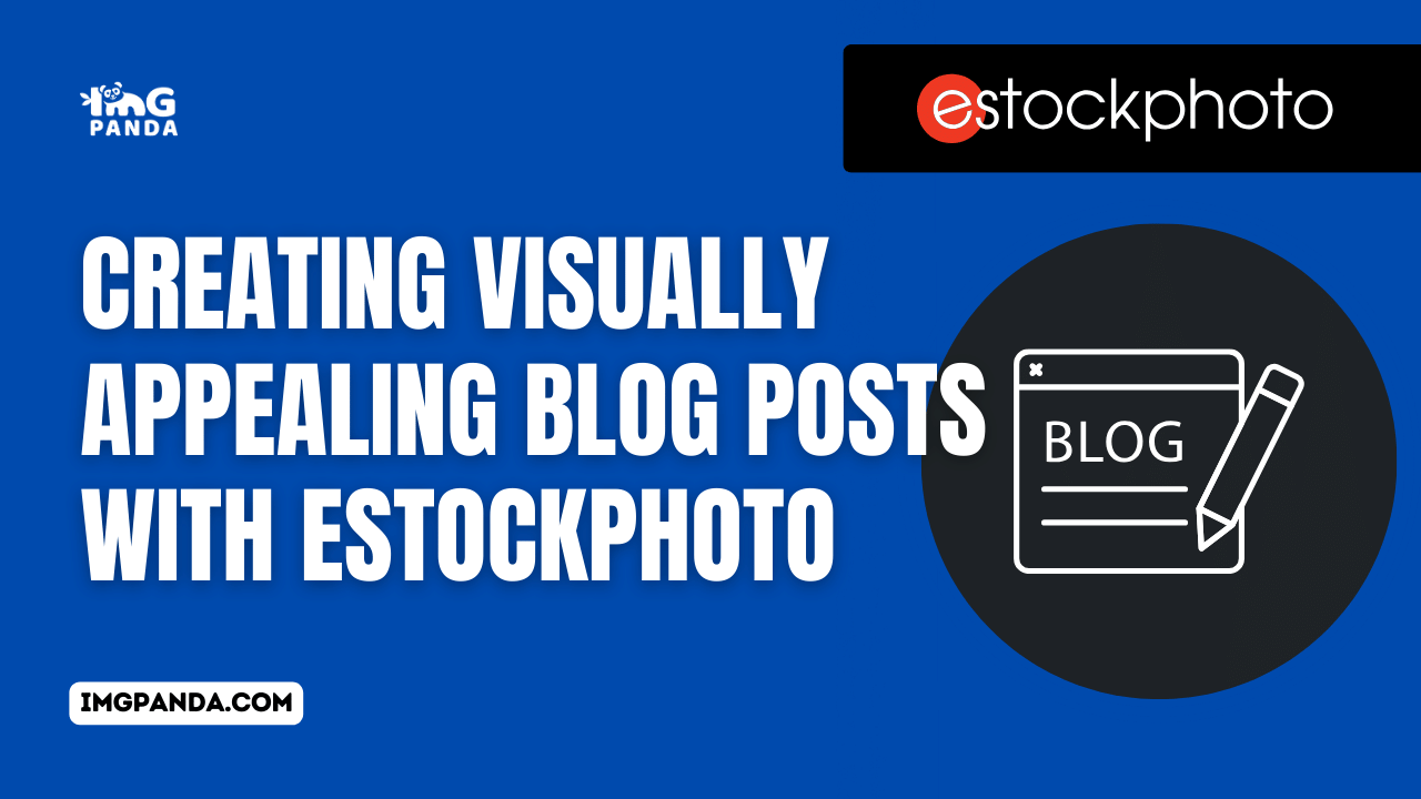Creating Visually Appealing Blog Posts with eStockPhoto – IMGPANDA – A ...