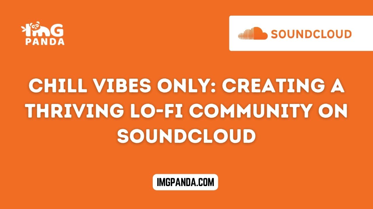Chill Vibes Only: Creating a Thriving Lo-Fi Community on Soundcloud ...