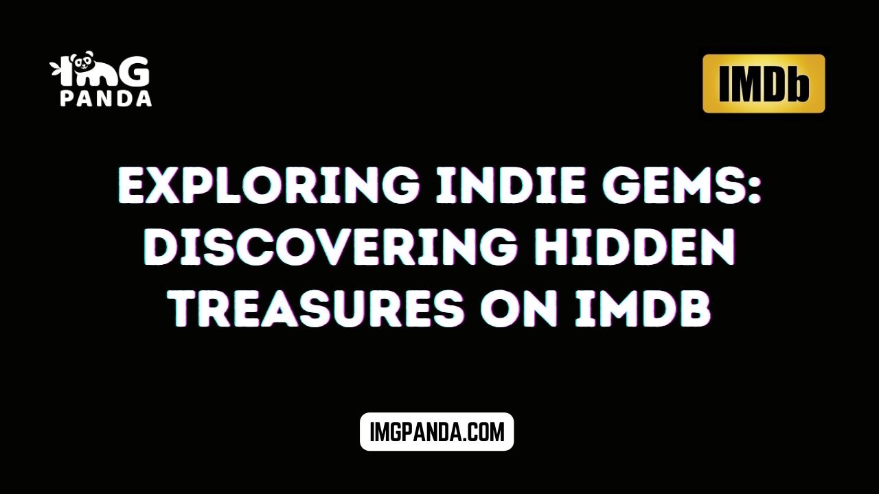 Exploring Indie Gems: Discovering Hidden Treasures on IMDb – IMGPANDA ...