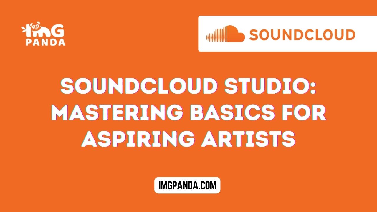 Soundcloud Studio: Mastering Basics for Aspiring Artists – IMGPANDA – A ...
