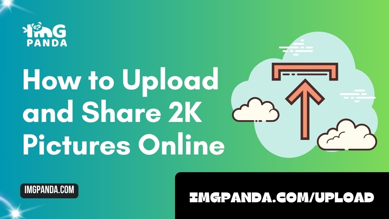 How to Upload and Share 2K Pictures Online – IMGPANDA – A Free ...