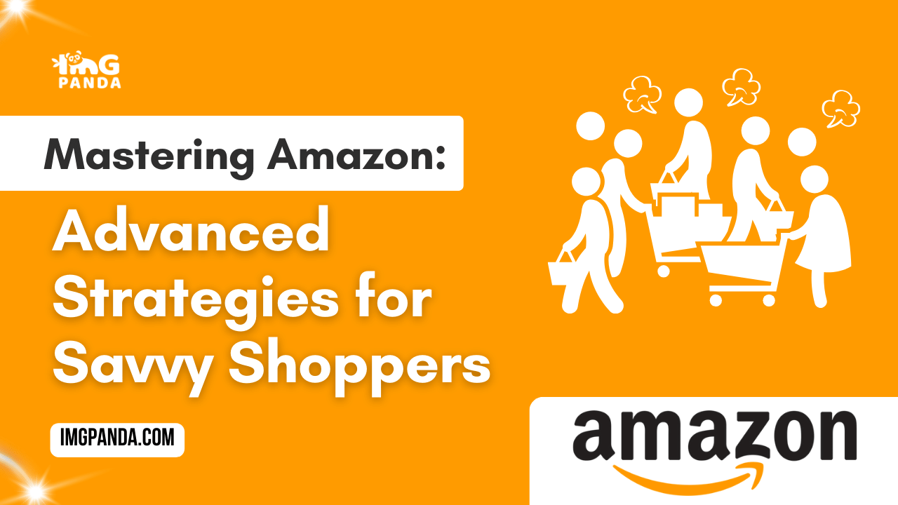 Mastering Amazon: Advanced Strategies for Savvy Shoppers – IMGPANDA – A ...